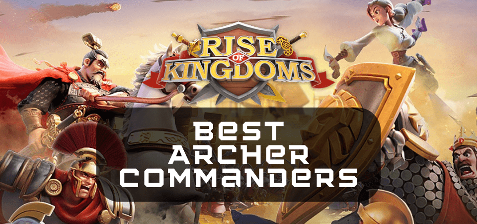 Best Archer Commanders in Rise of Kingdoms - OCG
