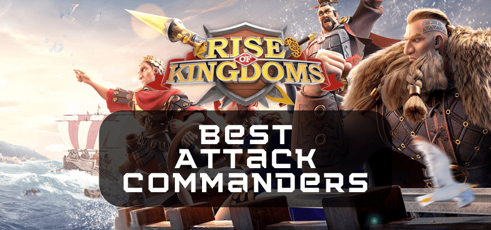 Best Attack Commanders in Rise of Kingdoms - One Chilled Gamer