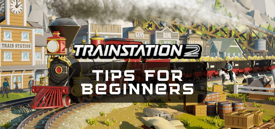 TrainStation 2 Tips for Beginners - One Chilled Gamer